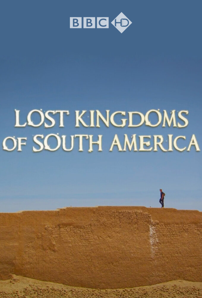 Lost Kingdoms of South America | TVmaze
